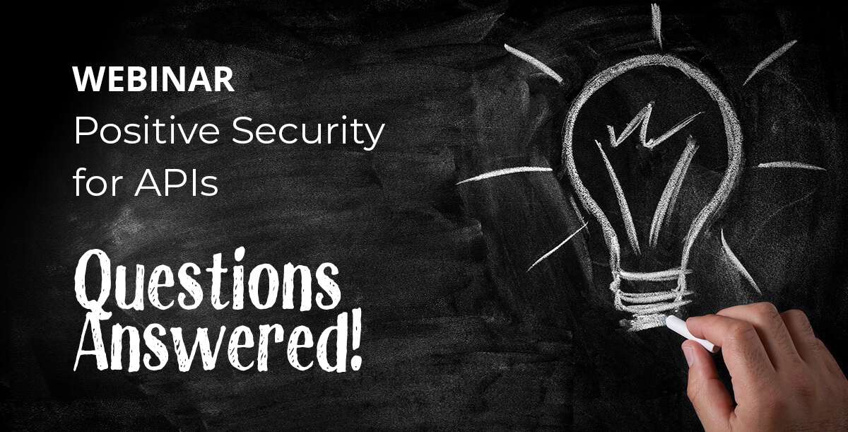 A Positive Security Model for APIs - Webinar Q&A